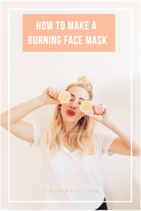 How To Make A Burning Face Mask - Twist Me Pretty